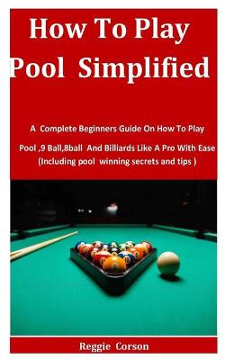 How To Play Pool Simplified: A Complete Beginners Guide On How To Play ...