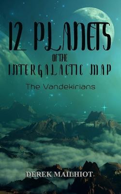 12 Planets of the Intergalactic Map: The Vandekirians Derek Mailhiot ...