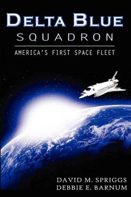 Delta Blue Squadron: America's First Space Fleet Debbie E Barnum ...