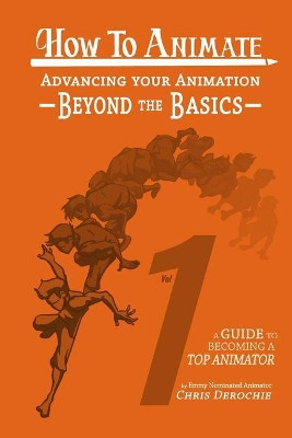 How to Animate Advancing Your Animation Beyond The Basics by Chris ...