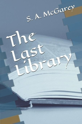 The Last Library by S a McGarey - SciFier.com
