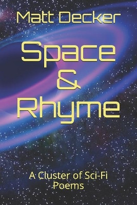 Space & Rhyme: A Cluster of Sci-Fi Poems Matt Decker 9781981073634 ...