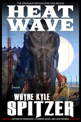Heat Wave: The Dinosaur Apocalypse Has Begun Wayne Kyle Spitzer 9781087473338 - SciFier.com