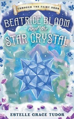 Beatrice Bloom and the Star Crystal Estelle Grace Tudor 9781838029234 ...