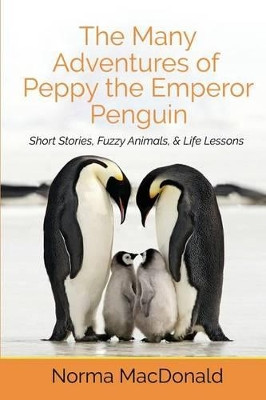 The Many Adventures of Peppy the Emperor Penguin: Short Stories, Fuzzy ...