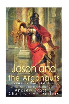 Jason and the Argonauts: The Origins and History of the Ancient Greeks ...
