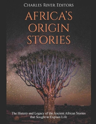 Africa's Origin Stories: The History and Legacy of the Ancient African Stories that Sought to ...