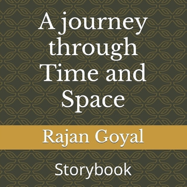 A Journey Through Time and Space: Storybook Rajan Goyal 9798393091088 - SciFier.com