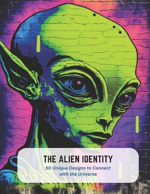 The Alien Identity: 50 Unique Designs to Connect with the Universe ...