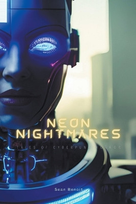 Neon Nightmares: Tales of Cyberpunk Horror Sean Benoit 9798223174561 ...