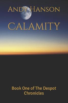 Calamity: Book One of The Despot Chronicles Andy T Hanson 9798822042360 - SciFier.com