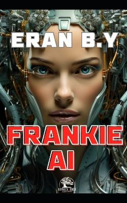 Frankie AI: The perfect android lover (A Sci-fi romance) Eran B Y ...