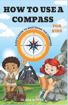 How to Use the Compass For Kids by Olivia Weber - SciFier.com