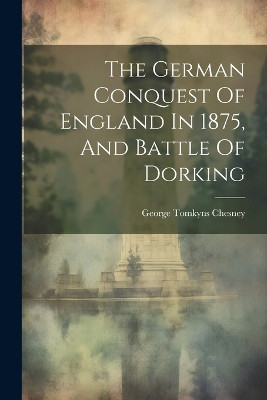 The German Conquest Of England In 1875, And Battle Of Dorking George ...
