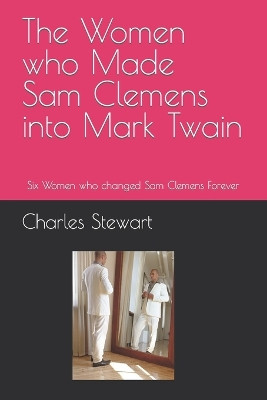 The Women who Made Sam Clemens into Mark Twain by Charles Stewart ...