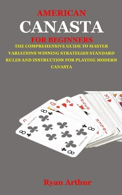 American Canasta for Beginners: The Comprehensive Guide to Master ...