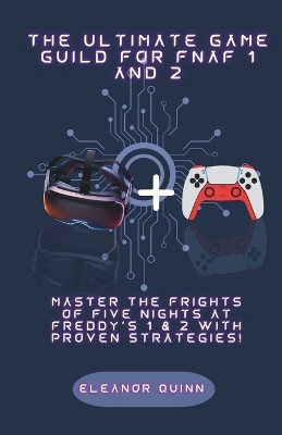 The ultimate guide for fnaf 1 and 2 by Eleanor Quinn - SciFier.com