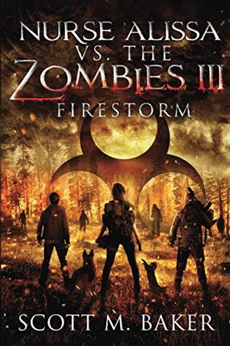 Nurse Alissa vs. the Zombies III: Firestorm Scott M Baker 9781735131238 ...