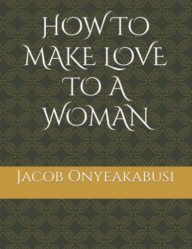 How To Make Love To A Woman Queen Preshiii 9798838204585