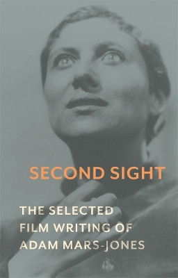 Second Sight: The Selected Film Writing of Adam Mars-Jones Adam Mars ...