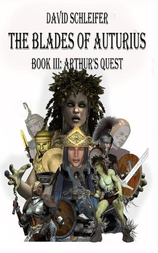 The Blades of Auturius: Book III: Arthur's Quest David Schleifer ...