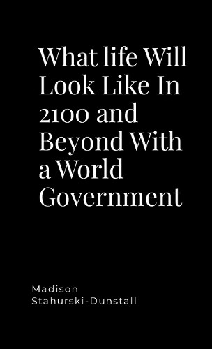 What life Will Look Like In 2100 and Beyond With a World Government ...