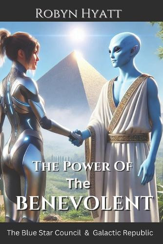 The Power Of The Benevolent: The Blue Star Council & Galactic Republic Robyn Hyatt 9798339394068 ...