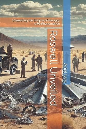 Roswell Unveiled: Unearthing the Enigma of the 1947 UFO Phenomenon ...