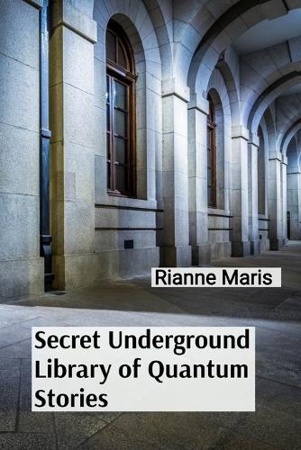 Secret Underground Library of Quantum Stories: Adventures Through ...