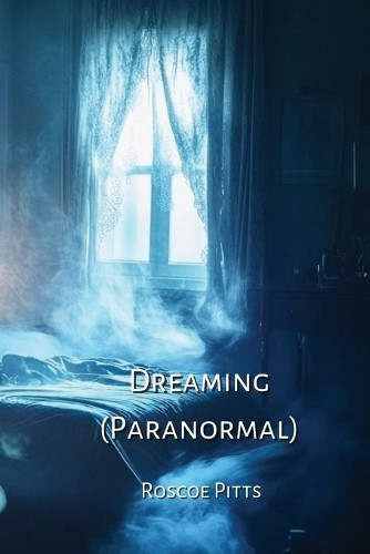 Dreaming (Paranormal) Roscoe Pitts 9798330605804 - SciFier.com