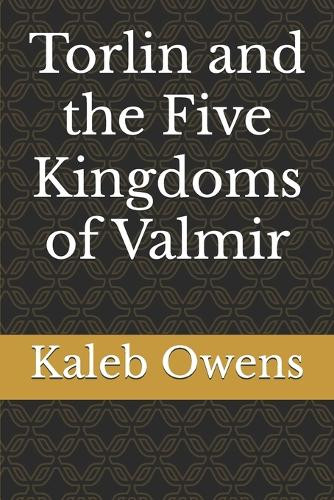 Torlin and the Five Kingdoms of Valmir Kaleb Owens 9798340910257 ...