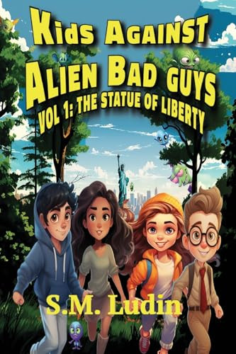 Kids Against Alien Bad Guys: Vol 1: The Statue of Liberty S M Ludin ...
