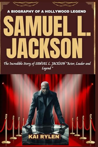 A Biography of a Hollywood Legend Samuel L. Jackson by Kai Rylen ...