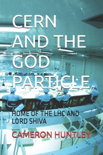 Cern and the God Particle: Home of the Lhc and Lord Shiva Cameron ...