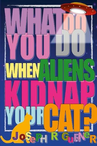 What Do You Do When Aliens Kidnap Your Cat? Joseph Gurner 9798998895609 ...