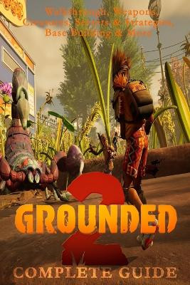 Grounded 2: Complete Guide - Walkthrough, Weapons, Creatures, Secrets ...