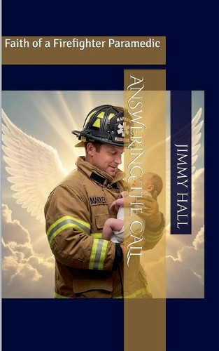 Answering the Call - Faith of a Firefighter Paramedic Jimmy Hall ...