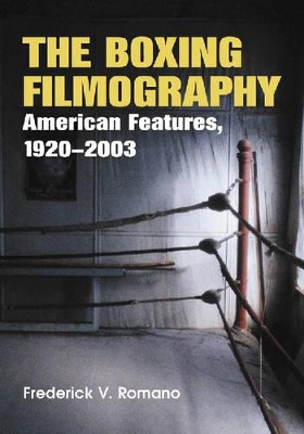 The Boxing Filmography: American Features, 1920-2003 Frederick V ...