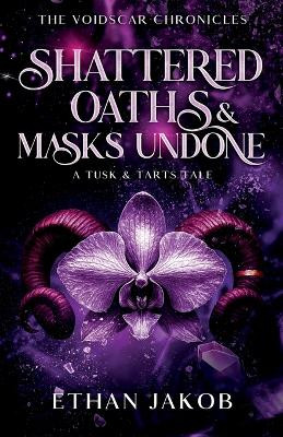 Shattered Oaths & Masks Undone: A Tusk & Tarts Tale Ethan Jakob ...