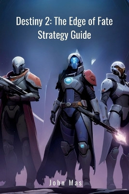 Destiny 2: The Edge of Fate Strategy Guide: Master Gameplay And New ...