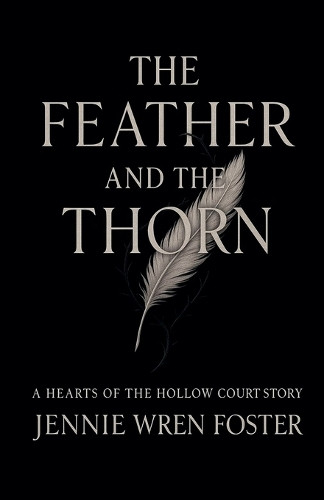 The Feather and the Thorn Jennie Wren Foster 9798231054688 - SciFier.com