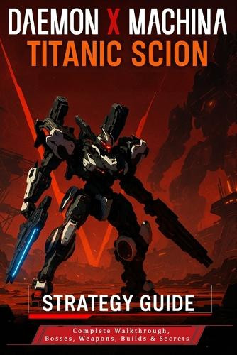 Daemon X Machina Titanic Scion: Strategy Guide - Complete Walkthrough ...