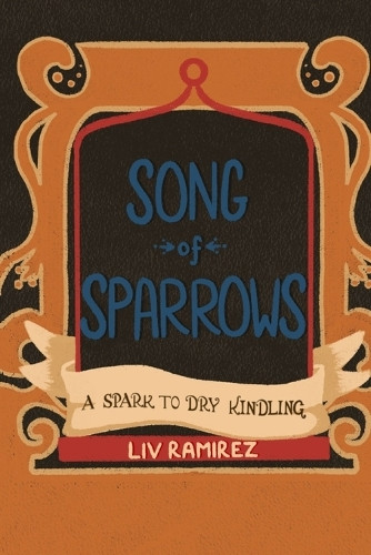 The Song of Sparrows: Part I: A Spark to Dry Kindling LIV Ramirez ...
