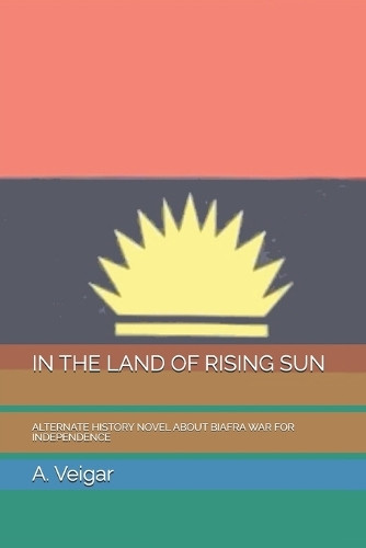 In the Land of Rising Sun: Alternate History Novel about Biafra War for ...