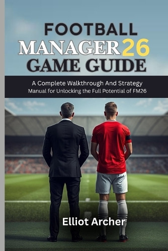 Football Manager 26 Game Guide: A Complete Walkthrough And Strategy ...