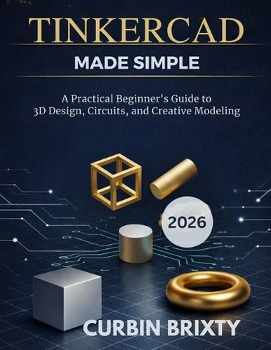Tinkercad Made Simple: A Practical Beginner's Guide to 3D Design ...