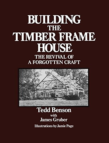 Building the Timber Frame House: The Revival of a Forgotten Art ...