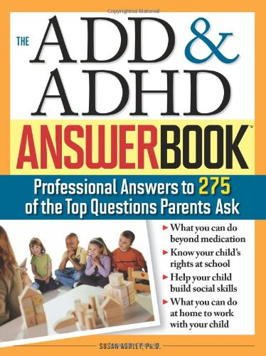 The ADD & ADHD Answer Book: Professional Answers to 275 of the Top ...