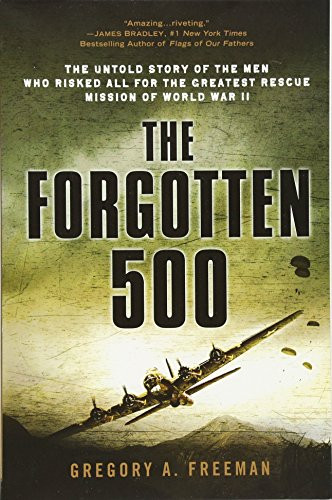 The Forgotten 500: The Untold Story of the Men Who Risked All for the ...