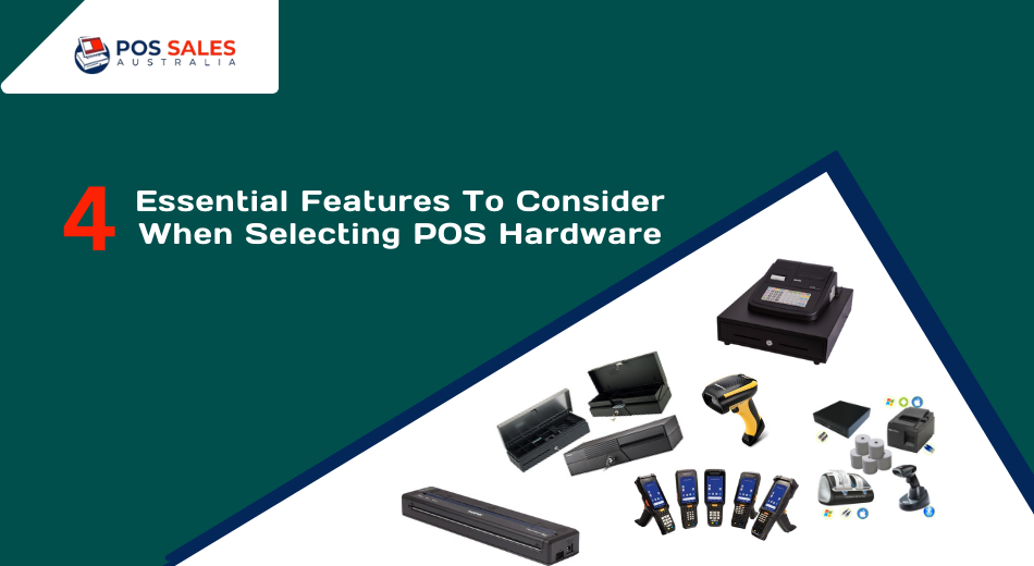 4 Essential Features To Consider When Selecting Pos Hardware Pos